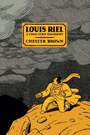 Louis Riel: A Comic-Strip Biography by Chester Brown ...